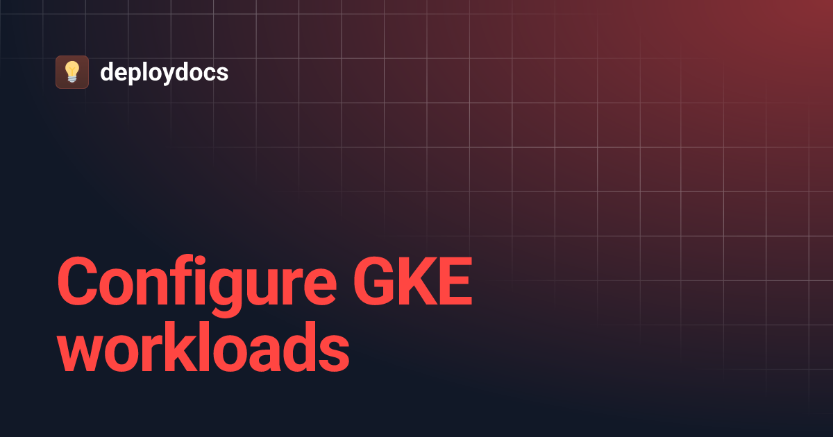 Configure GKE workloads | deploydocs